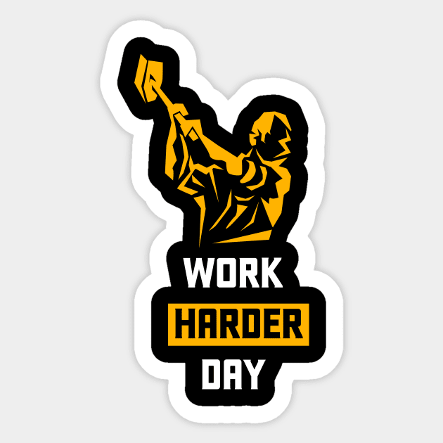 Work Harder Day - Hard Worker Day - Sticker | TeePublic